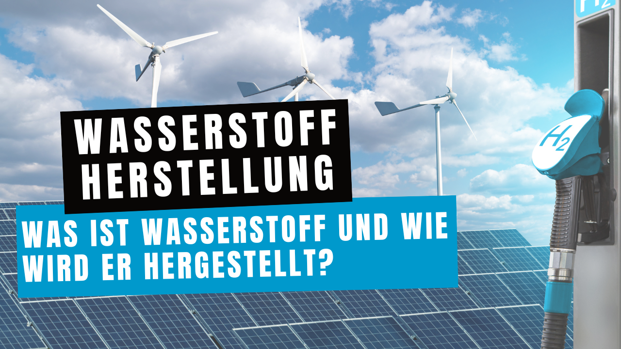 Wasserstoff Herstellung: Was ist Wasserstoff und wie wird er hergestellt?
